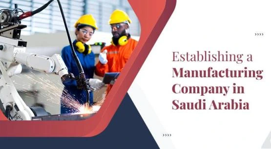 Setup a Manufacturing Company in Saudi Arabia | Commitbiz